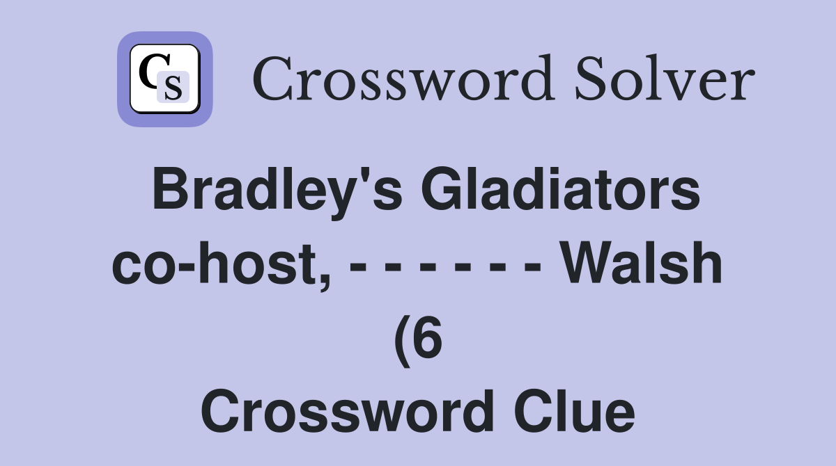 Bradley's Gladiators co-host, - - - - - - Walsh (6) - Crossword Clue ... Bradley's Gladiators co-host, - - - - - - Walsh (6) - Crossword Clue ...